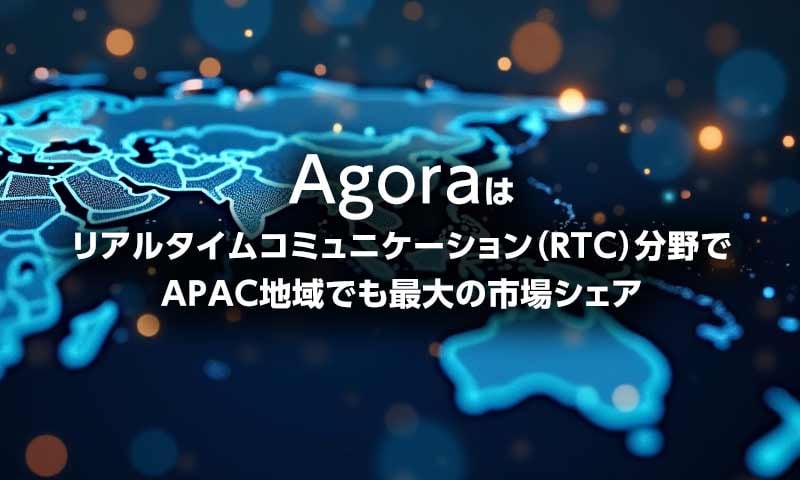 Agoraはリアルタイムコミュニケーション（RTC）分野でAPAC地域でも最大の市場シェア｜Agora Go Real｜株式会社ブイキューブ
